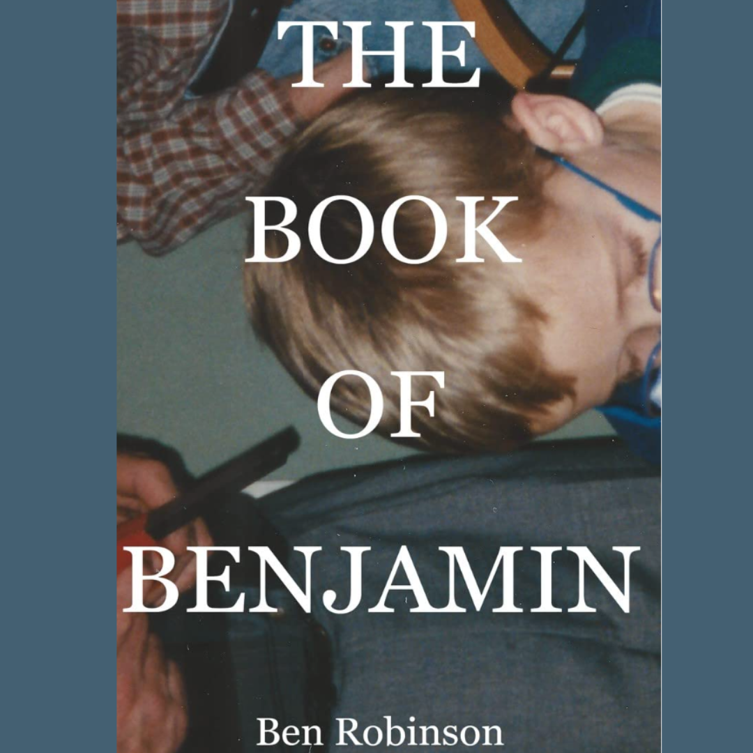 The Book of Benjamin by Ben Robinson (Palimpsest Press) – The Woodlot